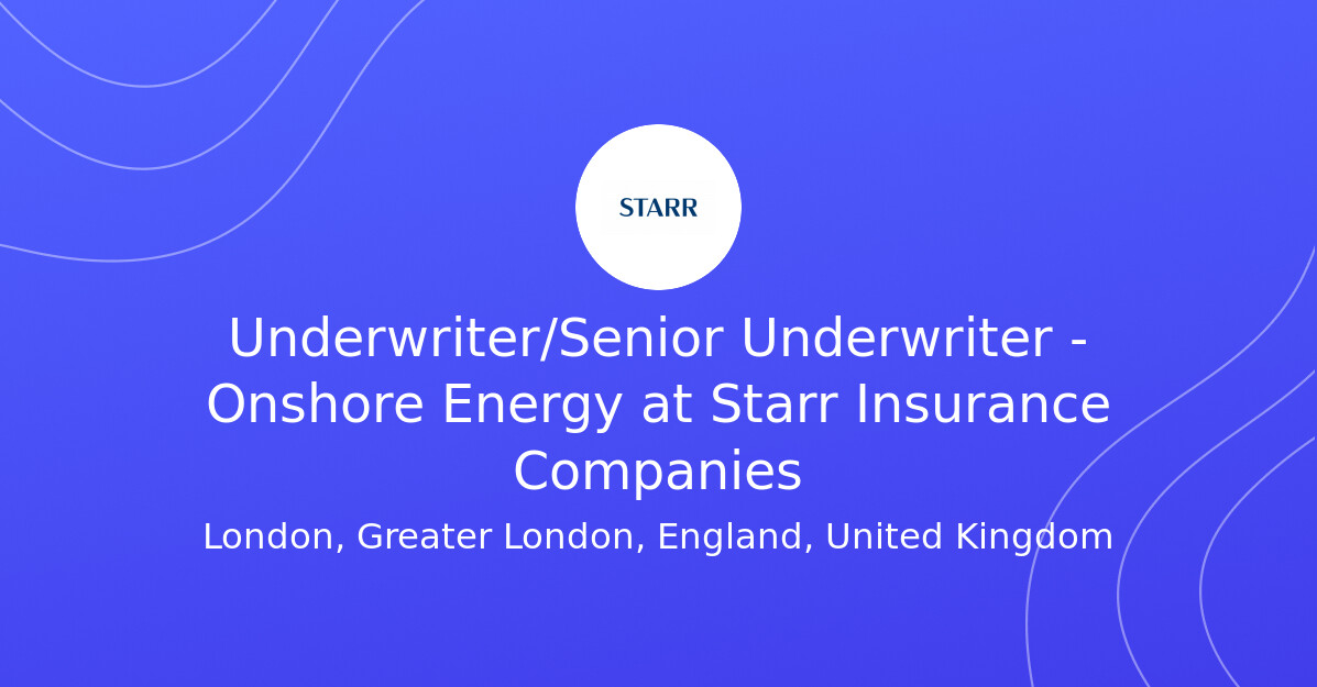 Underwriter/Senior Underwriter - Onshore Energy at Starr Insurance ...